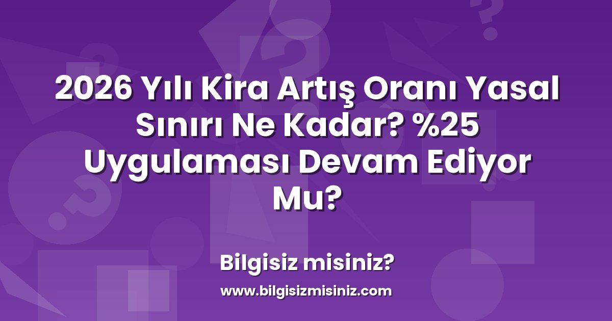 2026 Yılı Kira Artış Oranı Yasal Sınırı Ne Kadar? %25 Uygulaması Devam ...