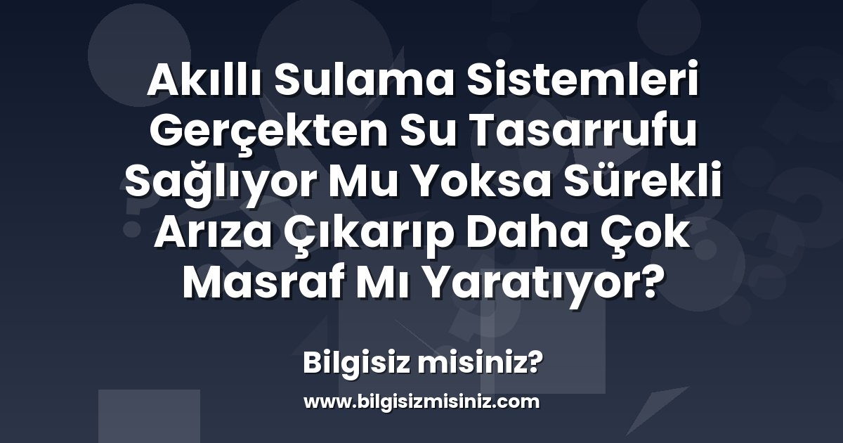 Akıllı Sulama Sistemleri Gerçekten Su Tasarrufu Sağlıyor Mu Yoksa ...