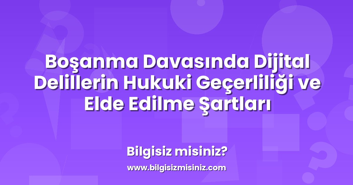Boşanma Davasında Dijital Delillerin Hukuki Geçerliliği ve Elde Edilme ...