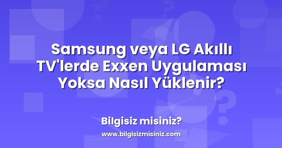 Samsung veya LG Akıllı TV'lerde Exxen Uygulaması Yoksa Nasıl Yüklenir ...