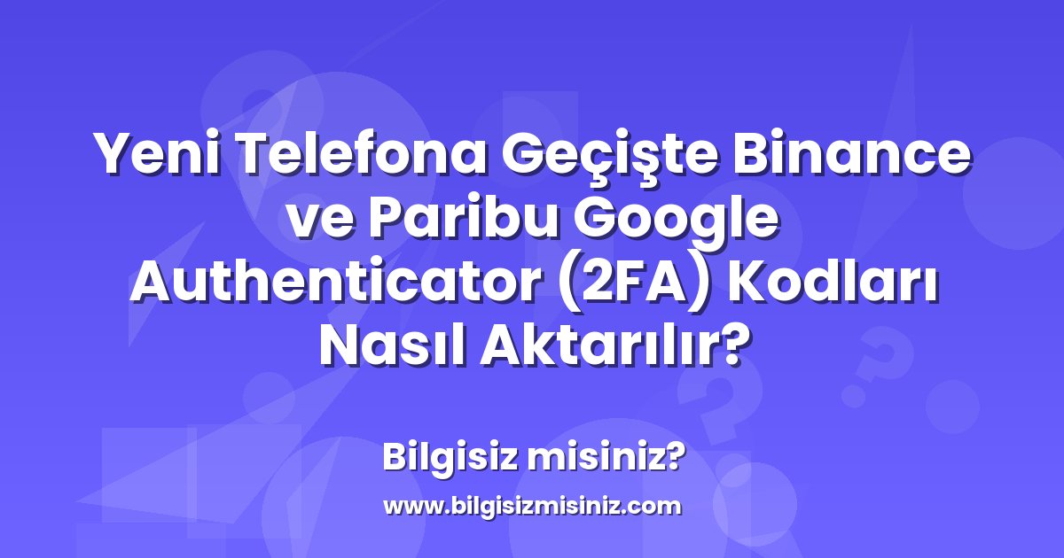 Yeni Telefona Geçişte Binance ve Paribu Google Authenticator (2FA ...